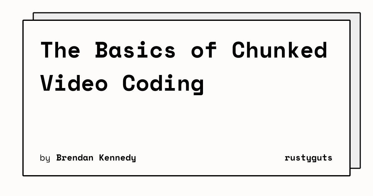 The Basics of Chunked Video Coding | rustyguts The Basics of Chunked Video Coding | rustyguts